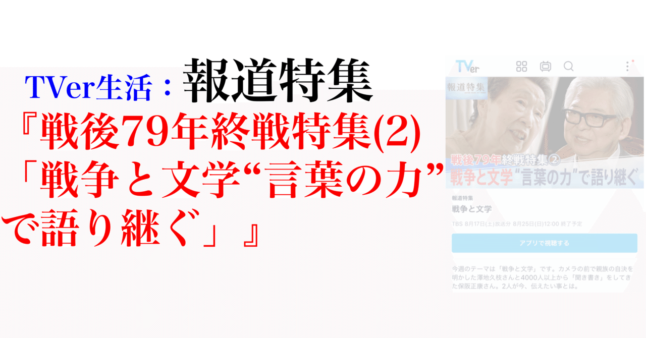 TVer生活：報道特集『戦後79年終戦特集(2)「戦争と文学“言葉の力”で語り継ぐ」』｜200im