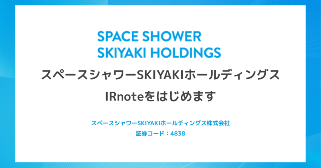 スペースシャワーSKIYAKIホールディングスIRnoteをはじめます｜スペースシャワーSKIYAKIホールディングス株式会社（証券コード：4838）