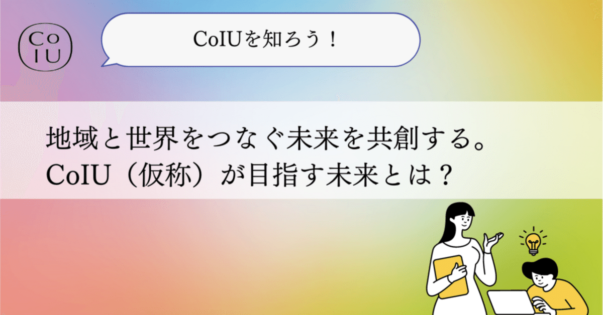 【CoIUを知ろう！①】地域と世界をつなぐ未来を共創する。CoIU（仮称）が目指す未来とは？｜Co-Innovation University ...