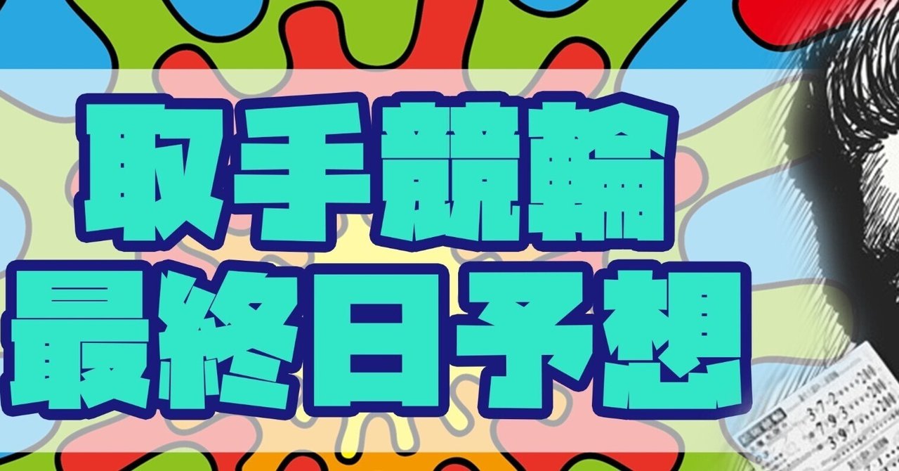 取手最終日!|競輪一筋(必殺車券師の肇)