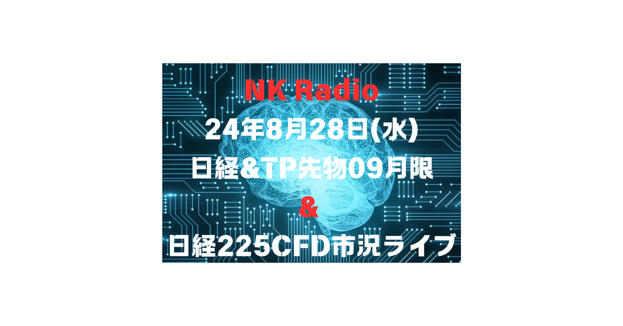 24年8月28日(水) 日経&TP先物09月限 ＆ 日経225CFD市況ライブ｜NK Radio