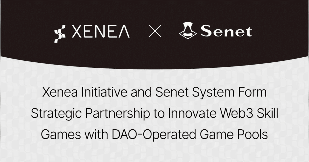 Xenea InitiativeとSenet Systemが戦略的パートナーシップを結び、DAO運営のゲームプールでWeb3スキルゲームを革新｜ミーシャZ