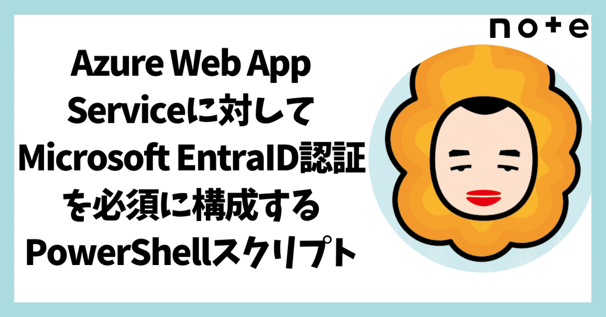 Azure Web App Serviceに対してMicrosoft EntraID認証を必須に構成するPowerShellスクリプト｜胡田 ...