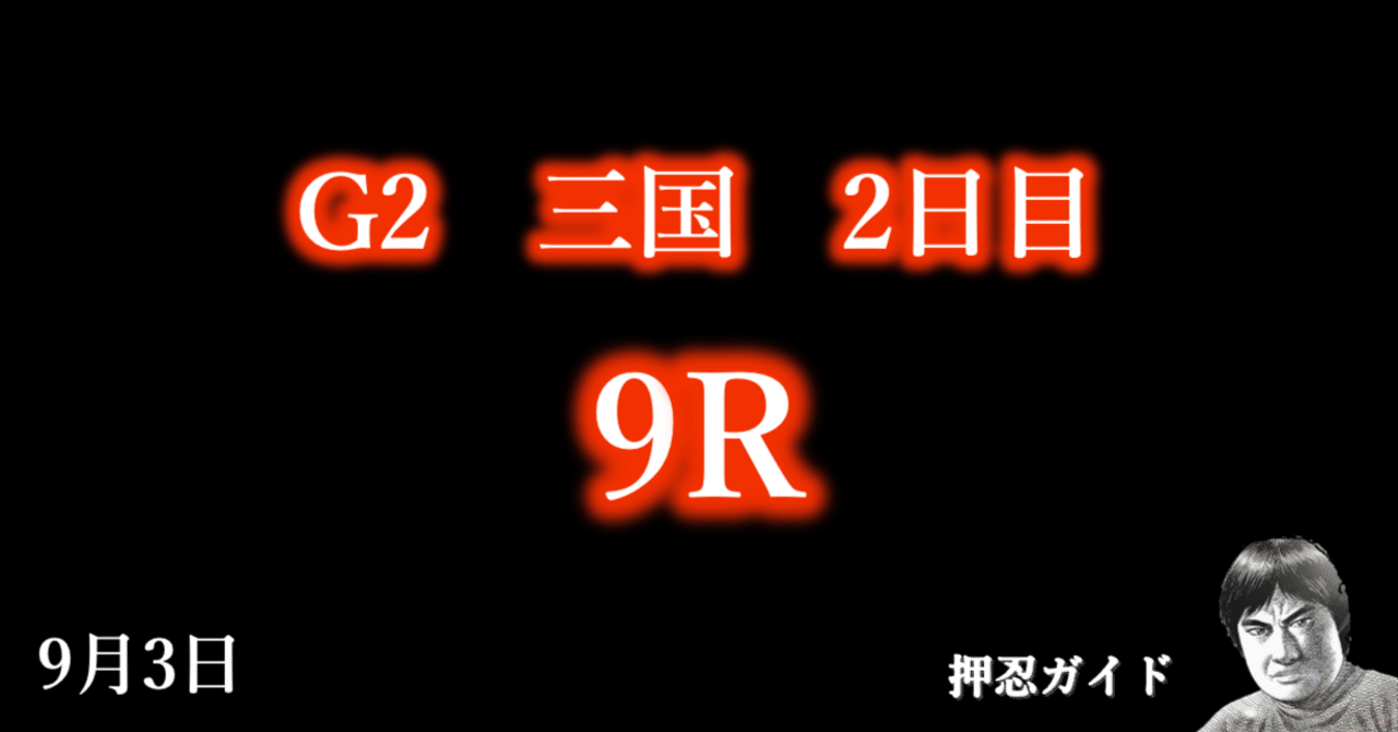 2024.9.3版｜G2三国2日目｜9R｜直前予想｜押忍ガイド｜SH金寶（S H Kam Po）