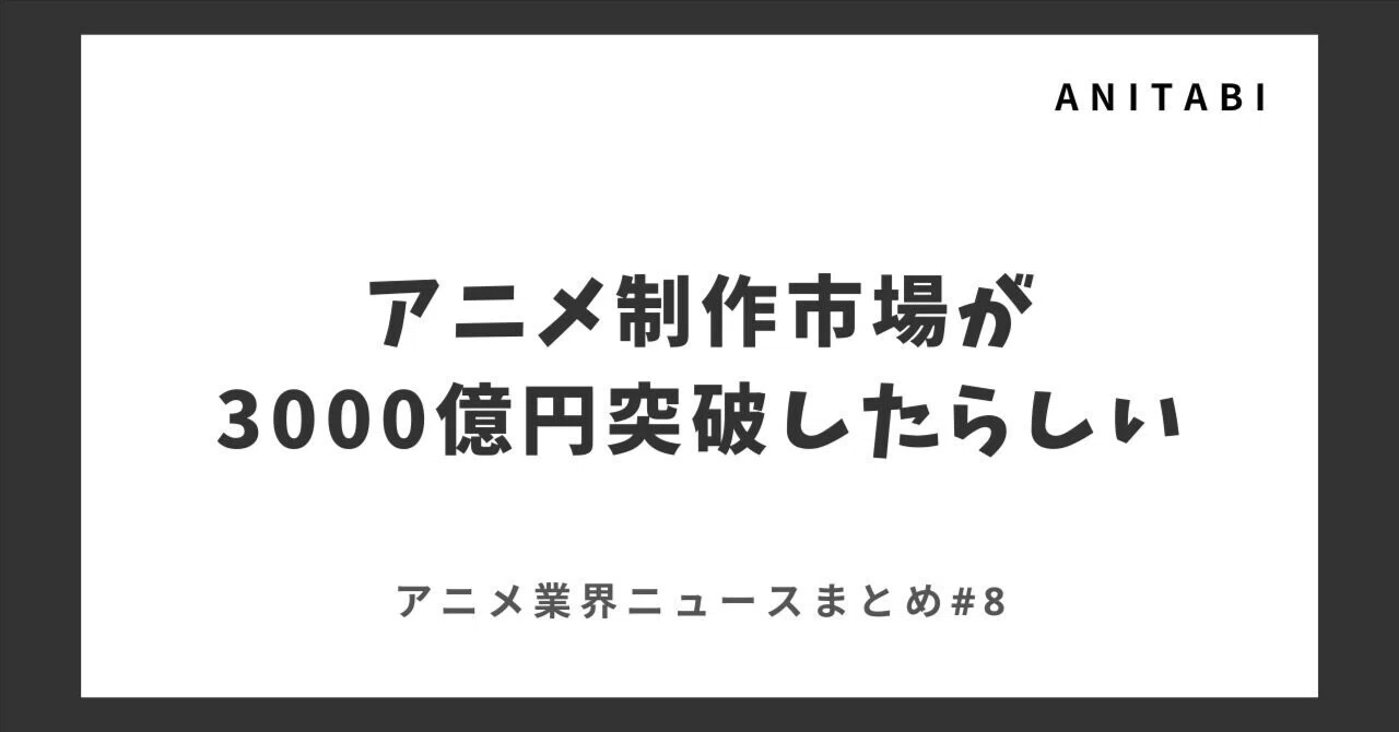 アニメ制作市場が3000億円を突破したらしい：アニメニュースまとめ#8｜ANITABI