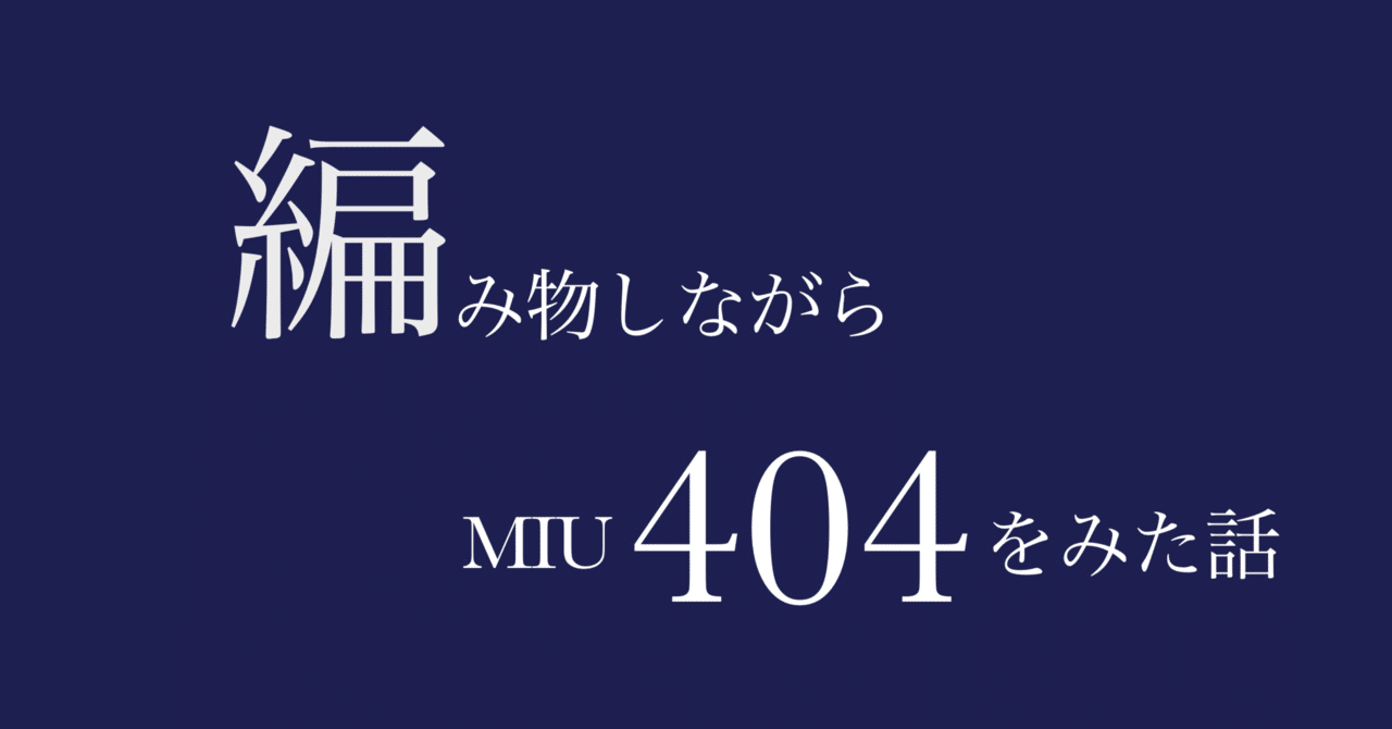編み物しながらMIU404をみた話｜ohamu_no_hanashi