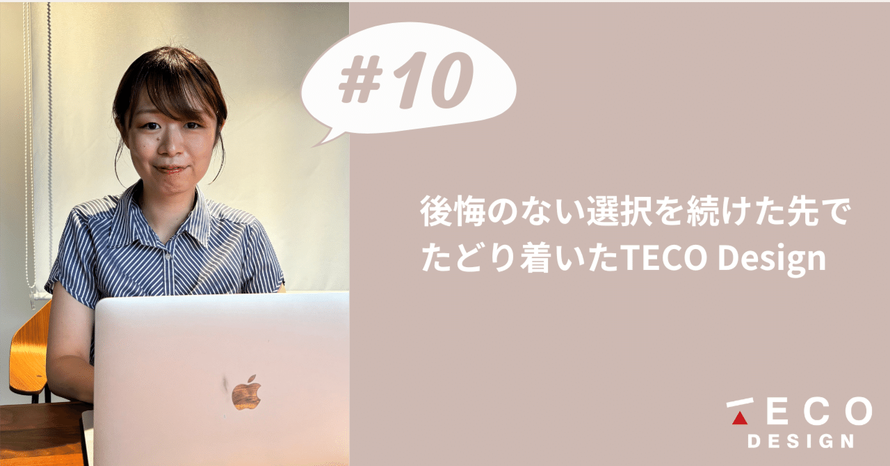 【メンバーインタビュー #11】後悔のない選択を続けた先でたどり着いたTECO Design｜株式会社TECO Design