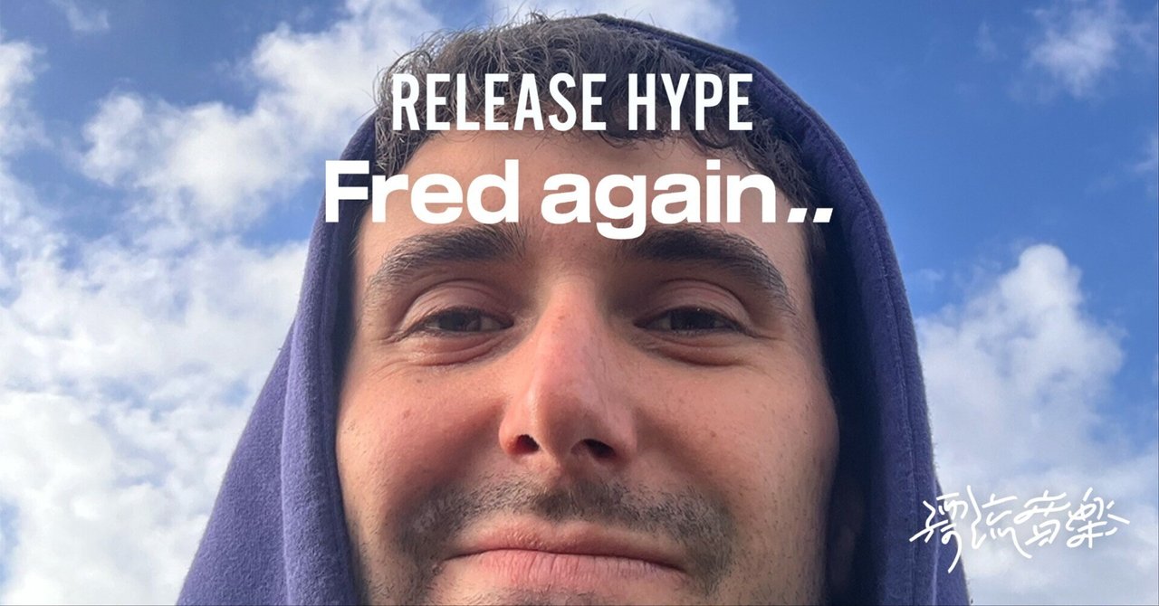 RELEASE HYPE - 今さら聞けない、Fred again..｜漂流音楽