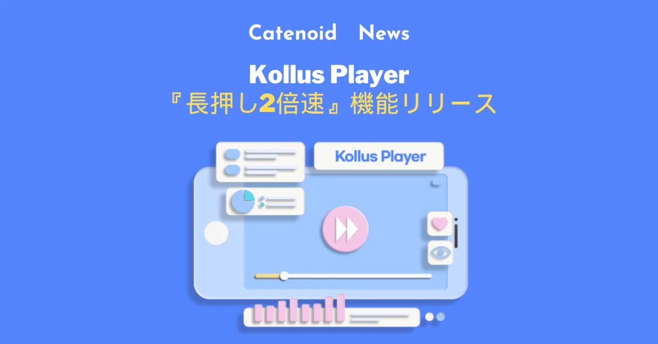 【Kollus】動画プレイヤーに「長押し2倍速」機能をリリース｜株式会社カテノイド｜あらゆるニーズに応える動画配信ソリューション