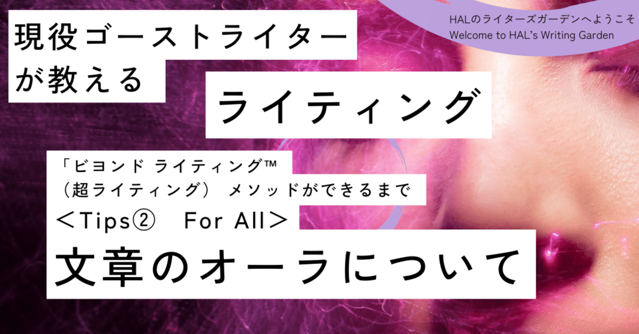 文章のオーラについて＜Tips② For All ＞｜HAL’s Writing Garden