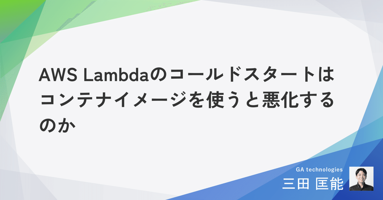 AWS Lambdaのコールドスタートはコンテナイメージを使うと悪化するのか｜Masayoshi Mita