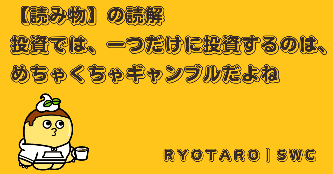 【読み物】の読解‐投資では、一つだけに投資するのは、めちゃくちゃギャンブルだよね‐（2024年2月24日）｜Ryotaro｜SWC