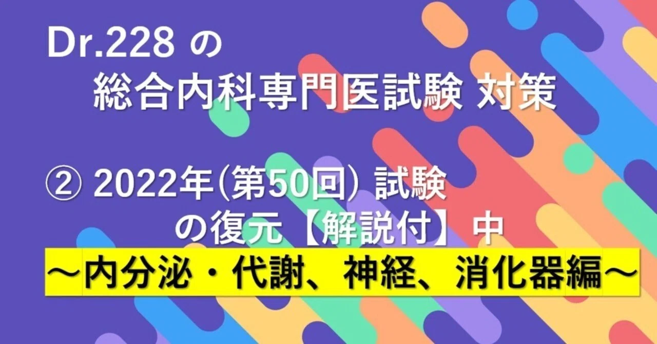 Dr.228）総合内科専門医試験 2022年(第50回)の復元【解説付】-中- ～内分泌・代謝、神経、消化器 編～｜Dr.228