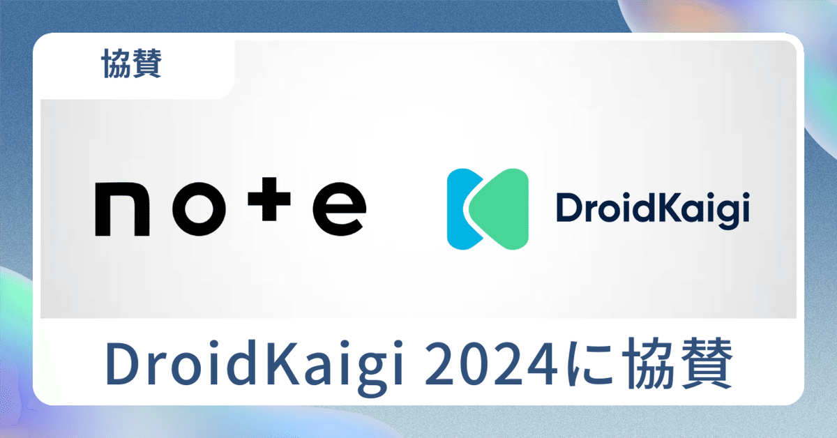 noteはDroidKaigi 2024に協賛します｜noteエンジニアチームの技術記事