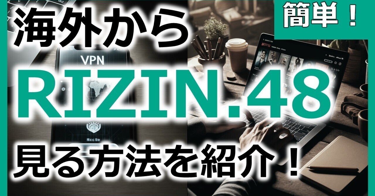 RIZIN.48を海外で見る方法【簡単3ステップで視聴可能】｜VPN Life