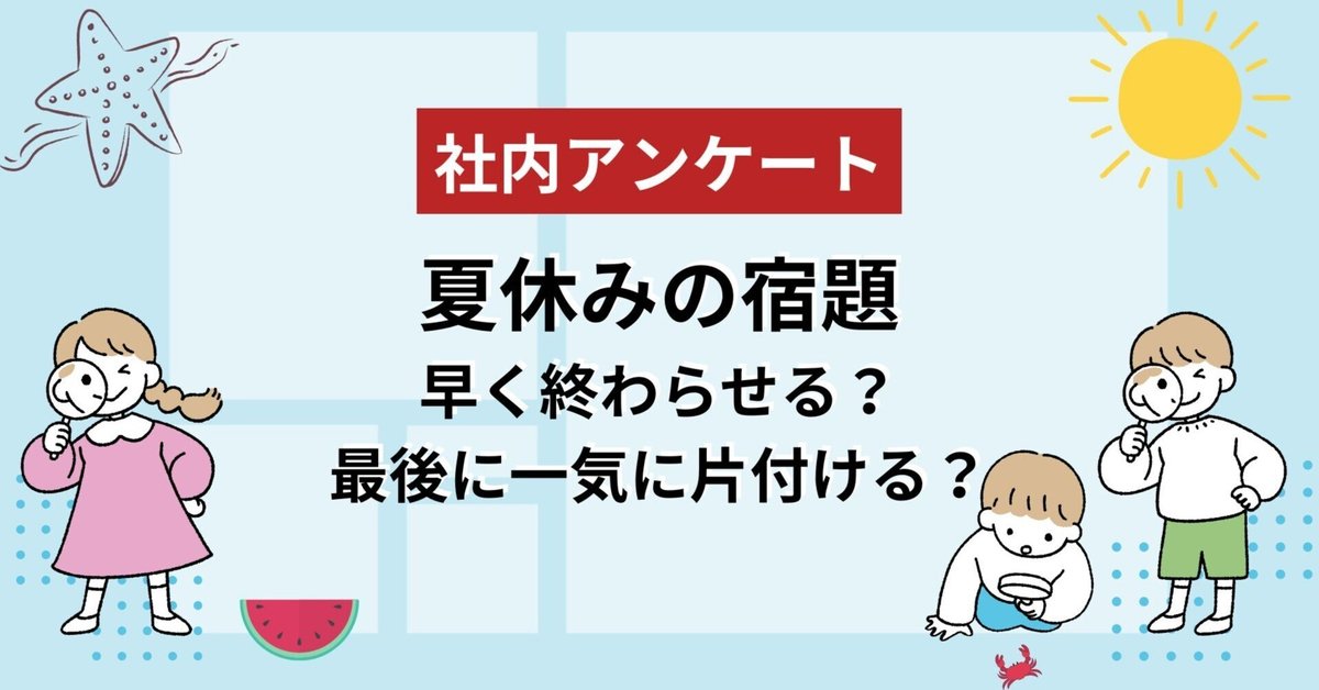 夏休みの宿題、早く終わらせる派？最後に一気に片付ける派？｜N2i DS事業部