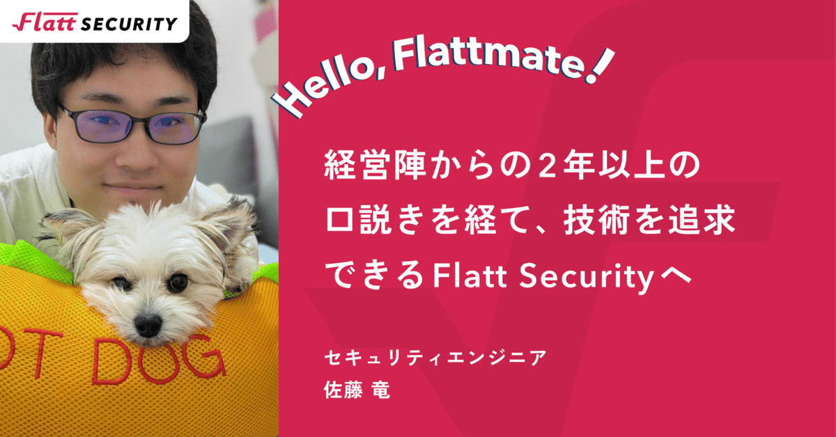 Hello, Flattmate!｜セキュリティエンジニア 佐藤竜｜GMO Flatt Security株式会社