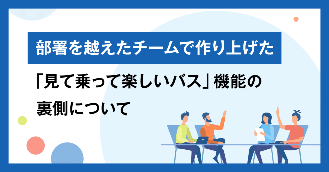 部署を越えたチームで作り上げた「見て乗って楽しいバス」機能の裏側について｜NAVITIME_Tech