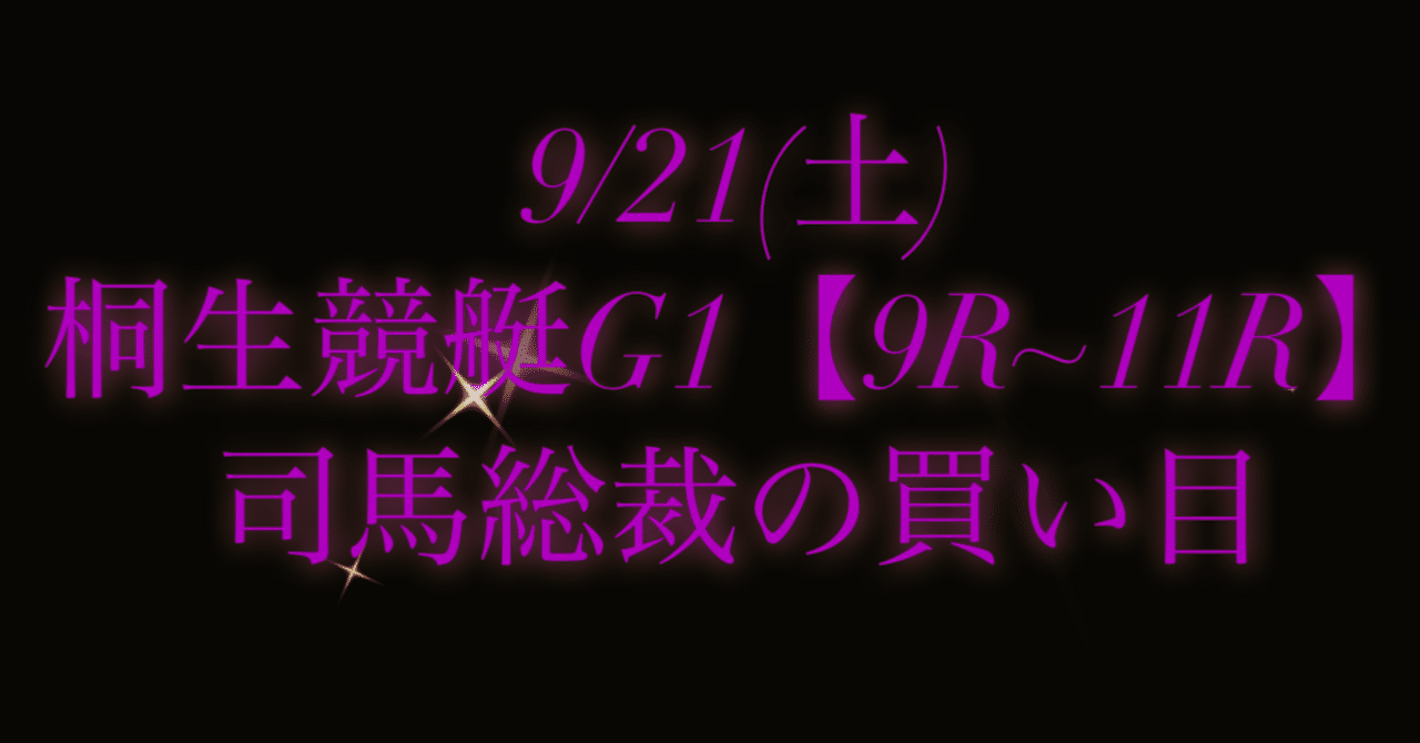 9/21桐生競艇G1【9R~11R】司馬総裁の買い目｜司馬総裁