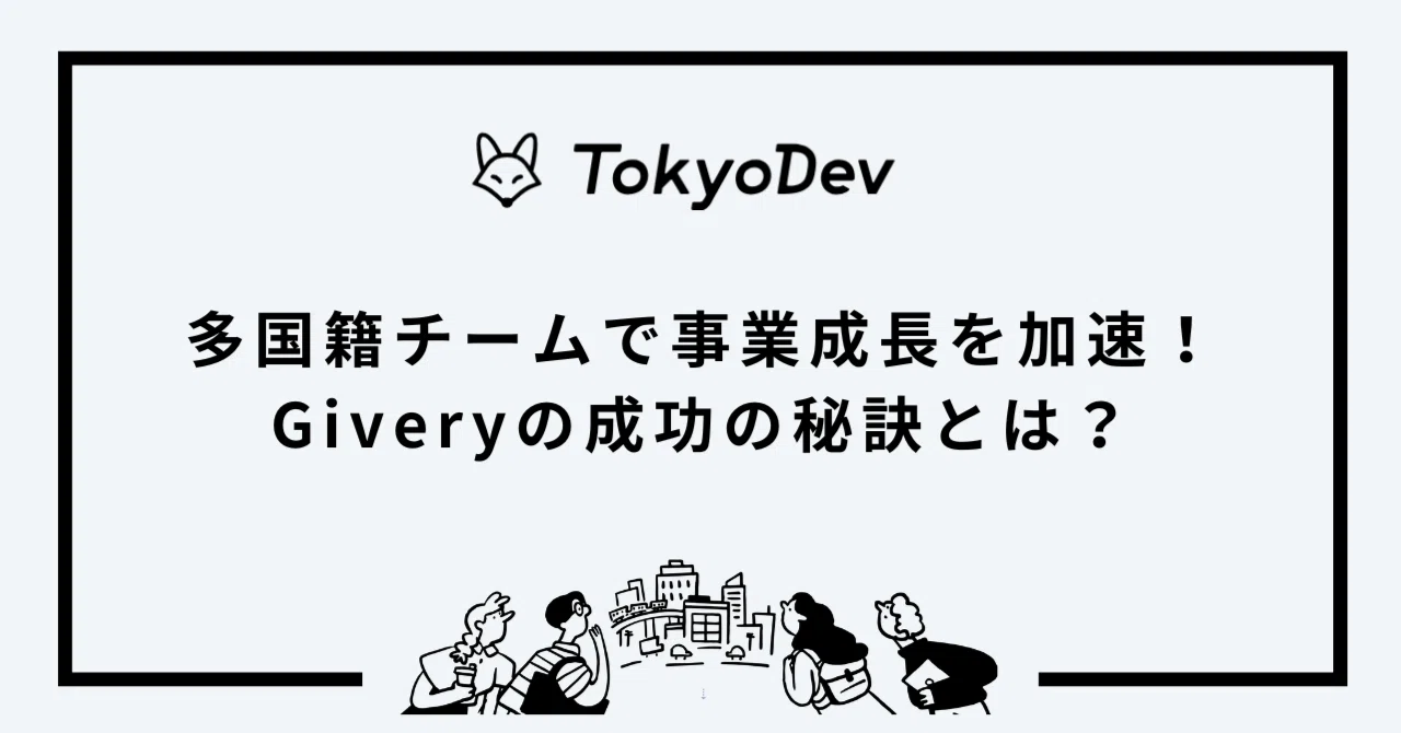 多国籍チームで事業成長を加速！Giveryの成功の秘訣とは？｜グローバルなエンジニアチームの構築戦略 by TokyoDev
