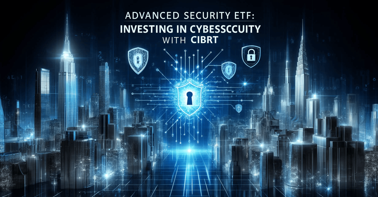 セキュリティ先進ETF：CIBRで始めるサイバーセキュリティへの投資戦略｜Panchan