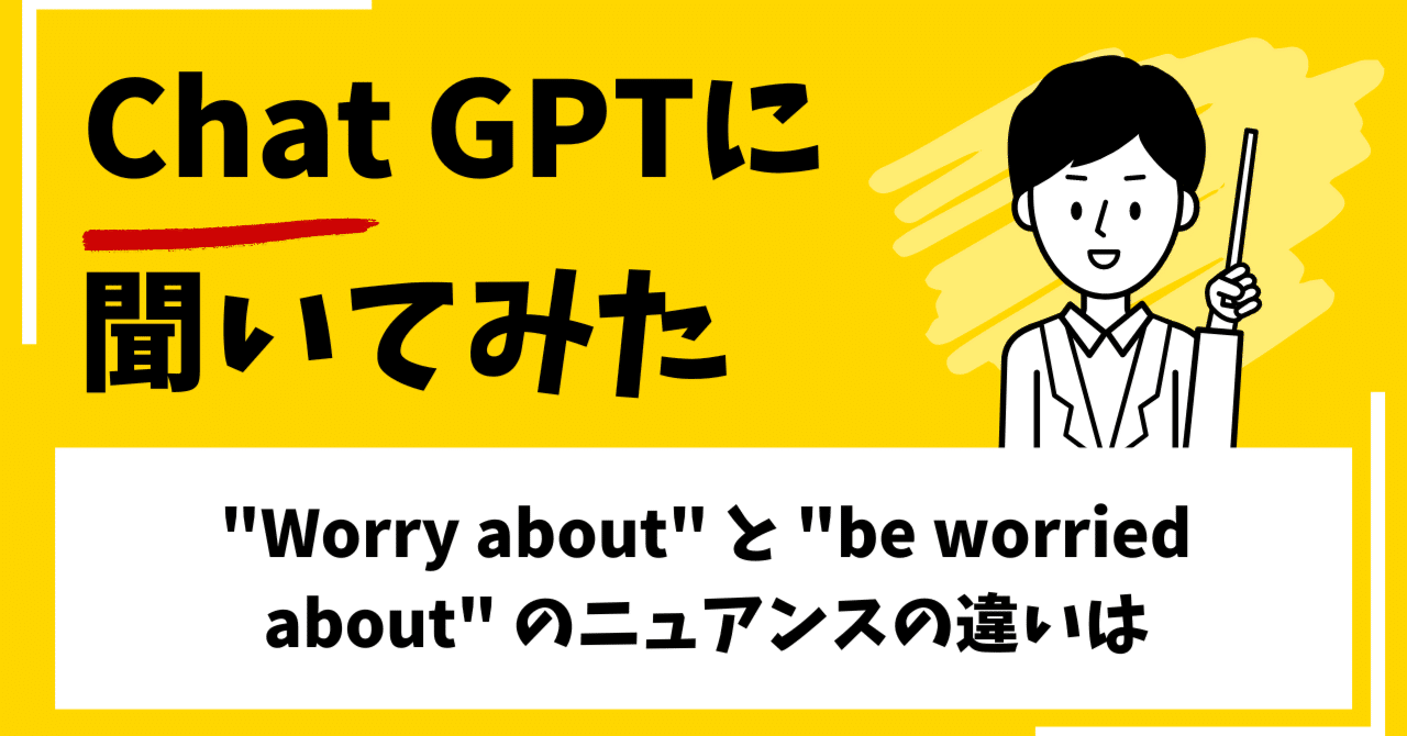 ChatGPTに聞いてみた："Worry about" と "be worried about" のニュアンスの違いは｜はなしぃ