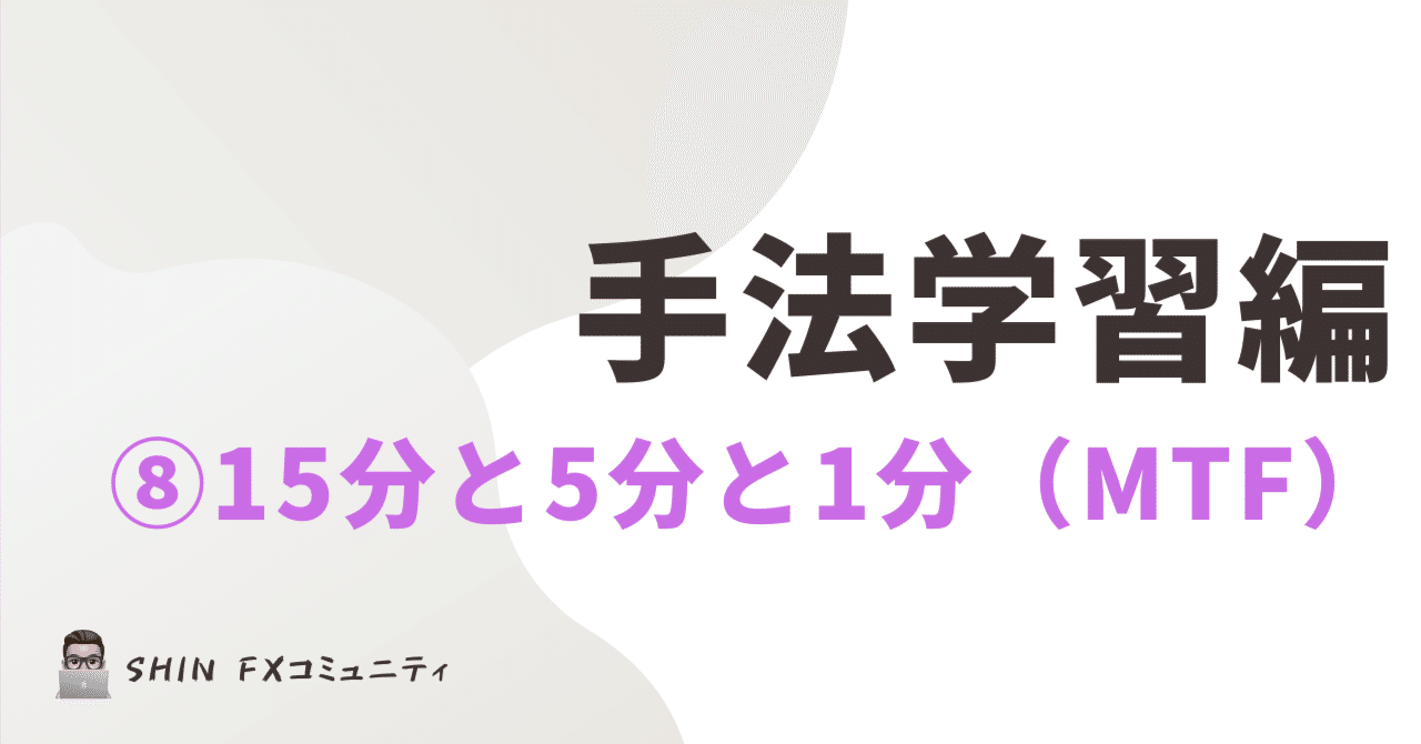 【手法学習編】⑧15分と5分と1分（MTF）｜SHIN@FXトレーダー