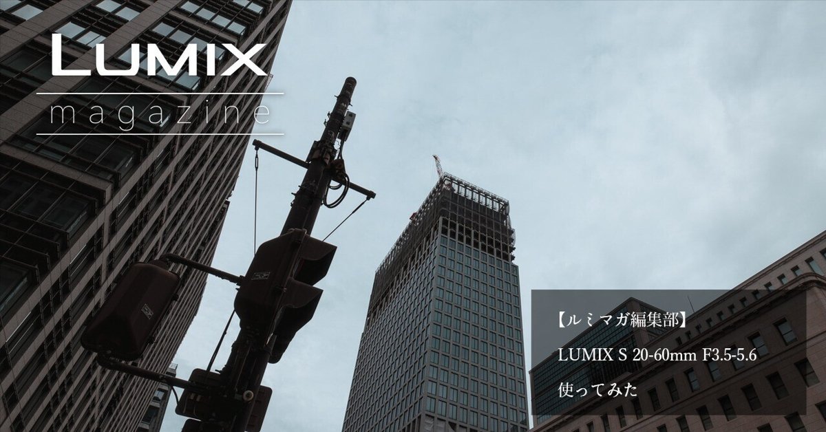 ルミマガ編集部】LUMIX S 20-60mm F3.5-5.6使ってみた|LUMIX ルミマガ編集部】LUMIX S 20-60mm F3.5-5.6使ってみた|LUMIX