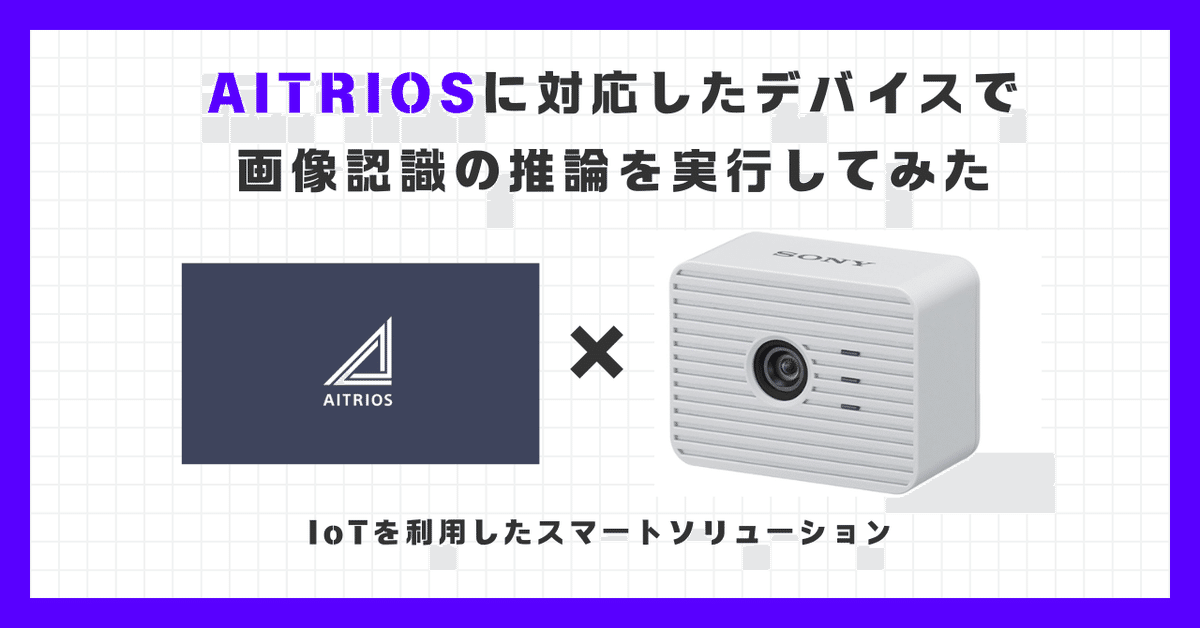 【エッジAIデバイスで画像認識】AITRIOSに対応したデバイスで、画像認識の推論を実行して推論結果のデータを取得してみた！｜痛快技術株式会社