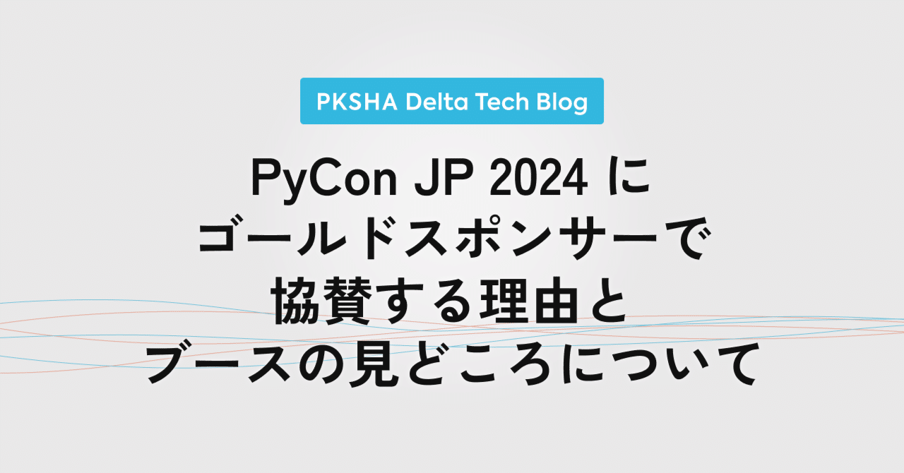 PyCon JP 2024 にゴールドスポンサーで協賛する理由とブースの見どころについて｜PKSHA Delta