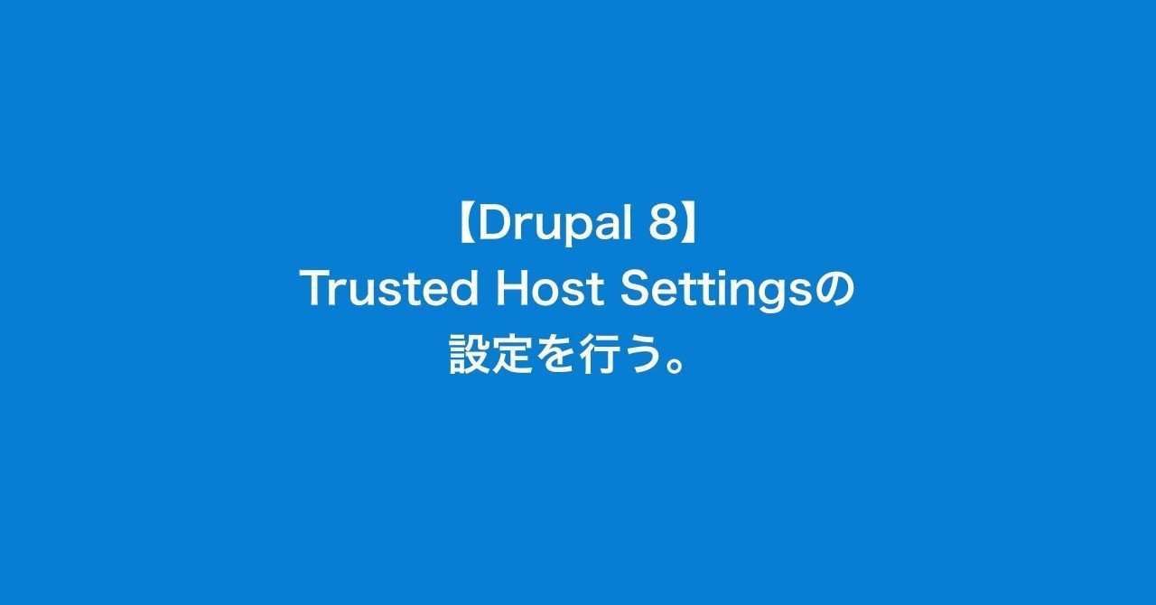 【Drupal 8】Trusted Host Settingsの設定を行う。｜Koshi Kagawa