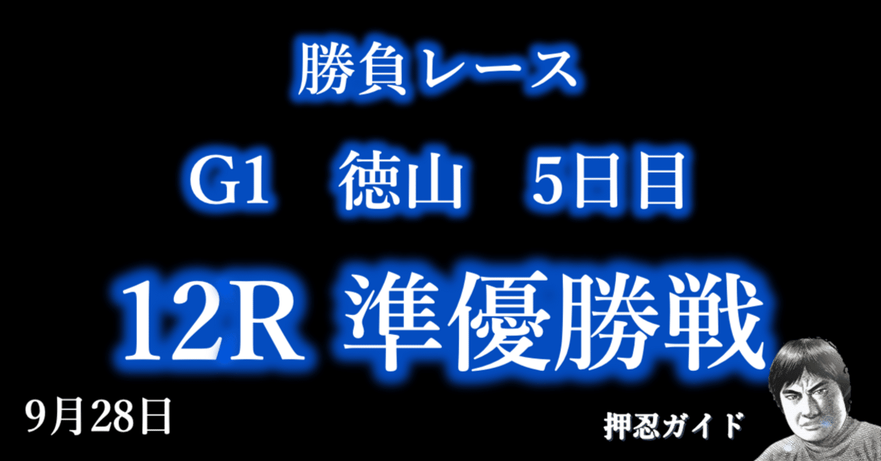 2024.9.28版｜勝負レース｜G1徳山5日目｜12R準優勝戦｜直前予想｜押忍ガイド｜SH金寶（S H Kam Po）