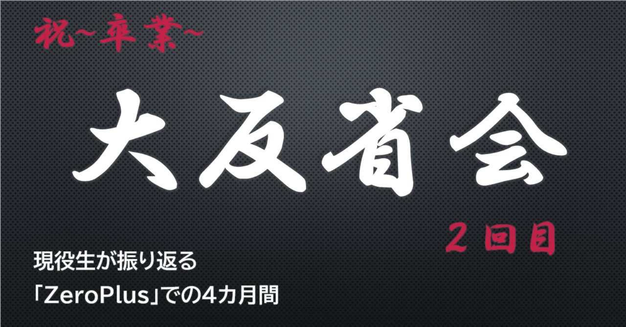 卒業しました。再び「大反省会」 ～ZeroPlusでの4カ月間を振り返って～｜ぺぇさん