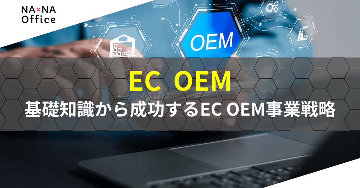 OEMとは｜基礎知識からメリット・デメリット、成功するEC OEM事業戦略について｜News You｜NA×NA