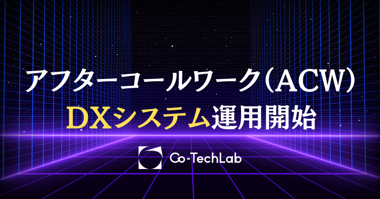 アフターコールワーク（ACW）DXシステム運用開始しました！｜株式会社Co-TechLab