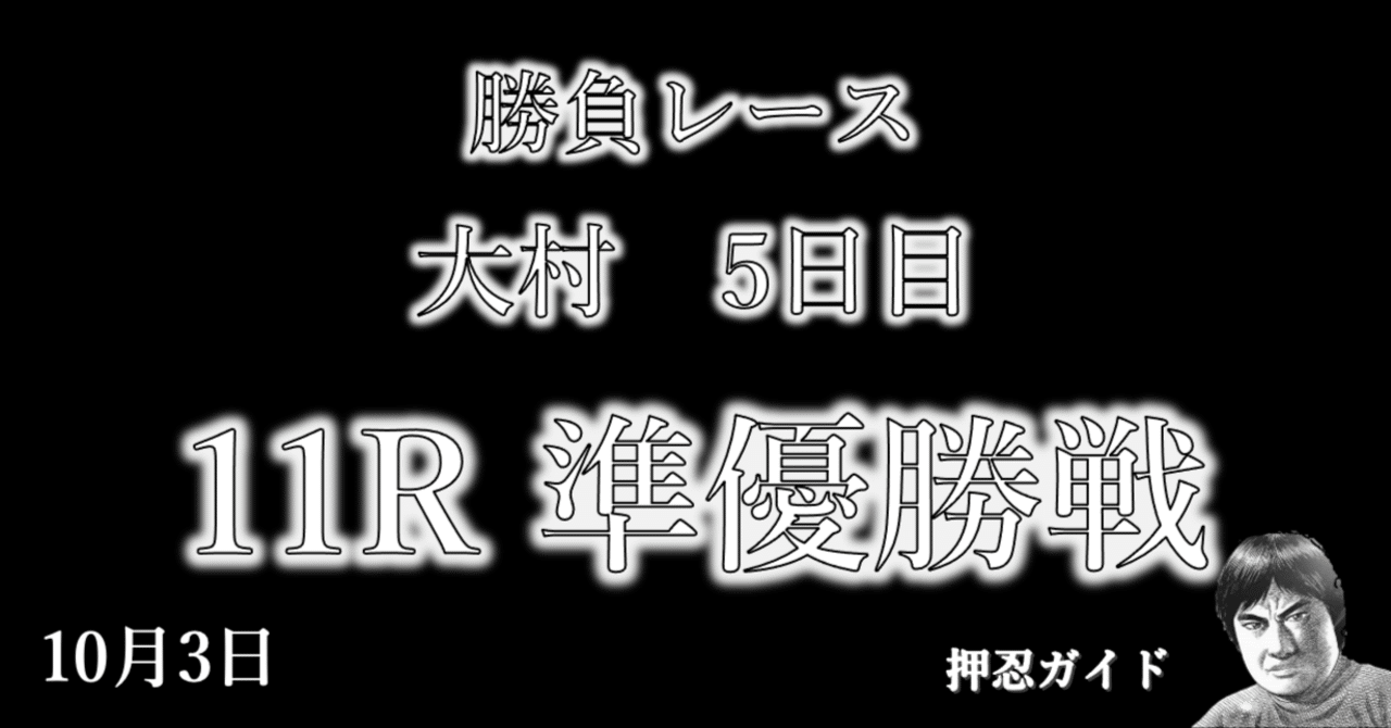 2024.10.3版｜勝負レース｜大村5日目｜11R準優勝戦｜直前予想｜押忍ガイド｜SH金寶（S H Kam Po）