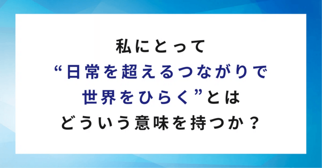 私にとって、“日常を超えるつながりで世界をひらく” とはどういう意味を持つか？｜EventHub公式note