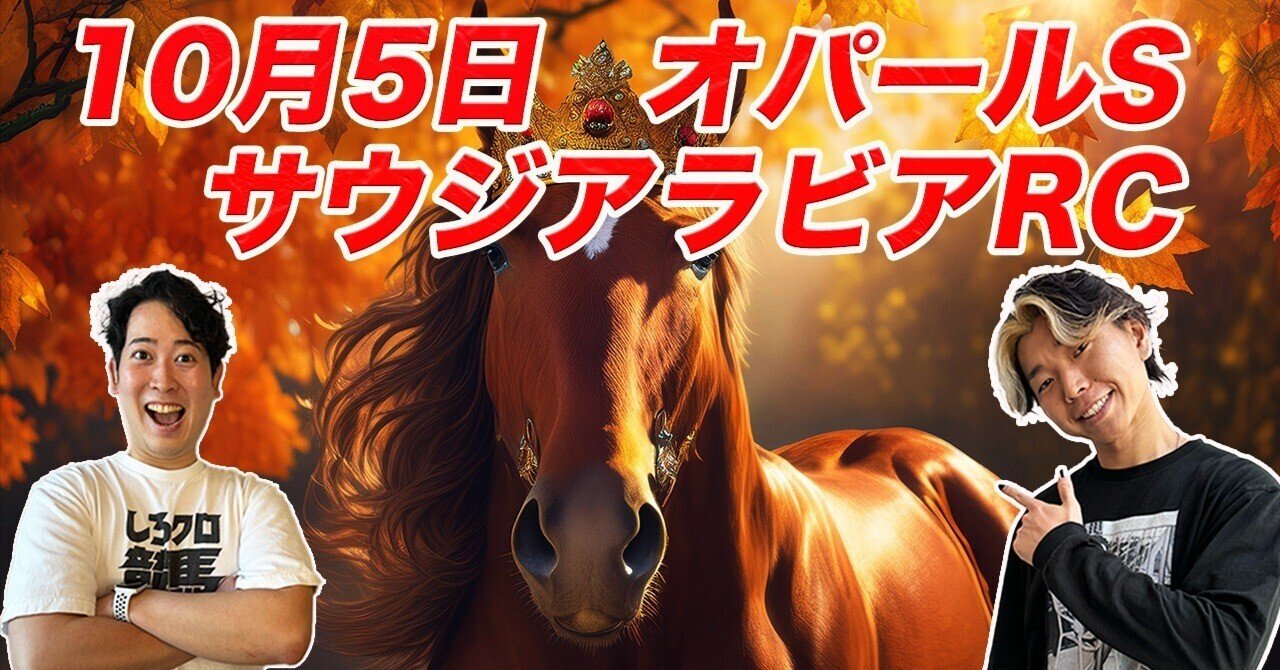 【10/5(Sat)サウジアラビアRC・オパールS 】新潟1,3,4,11,12R|京都10,11R|東京10,11R|🎯無料予想とメモ馬｜しろクロ競馬