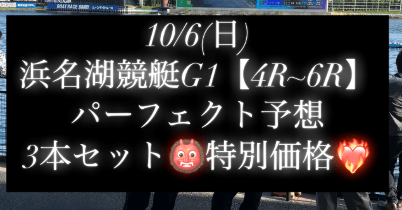 10/6浜名湖競艇G1【4R~6R】パーフェクト予想👹特別価格 ️‍🔥｜ボス