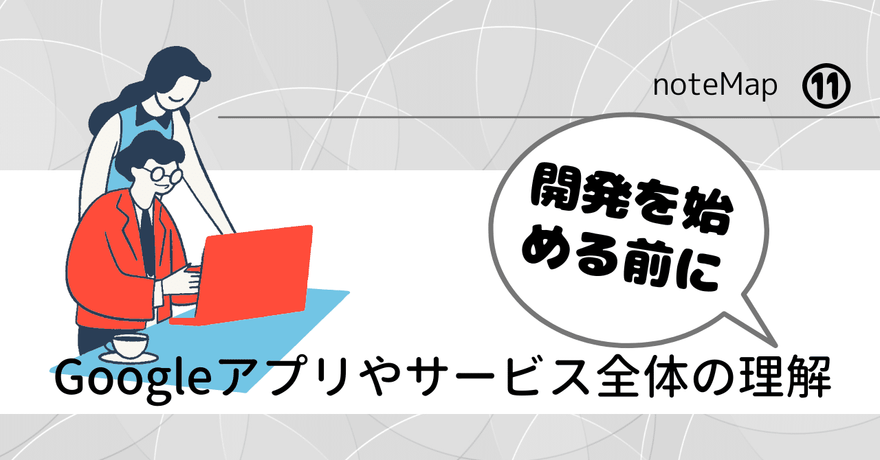 noteMap 開発を始める前にGoogleアプリやサービス全体の理解⑪｜喜寿プログラマ🎈