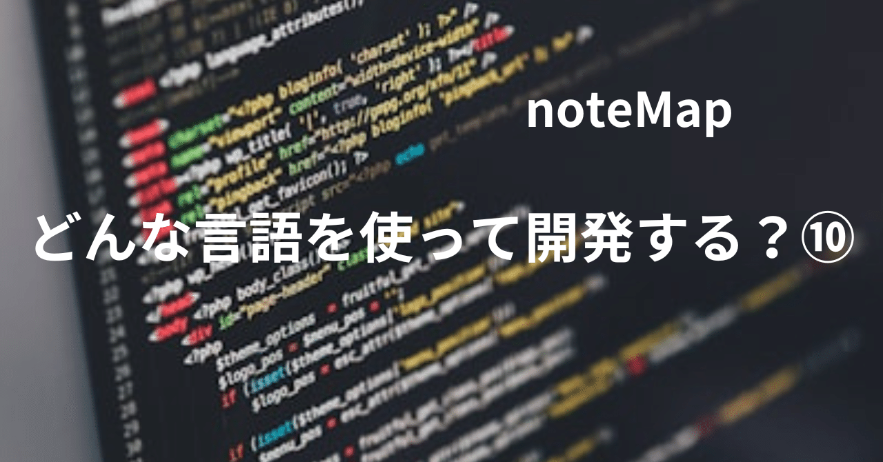 noteMap どんな言語を使って開発する？⑩｜老後の生き方はプログラマ🎈