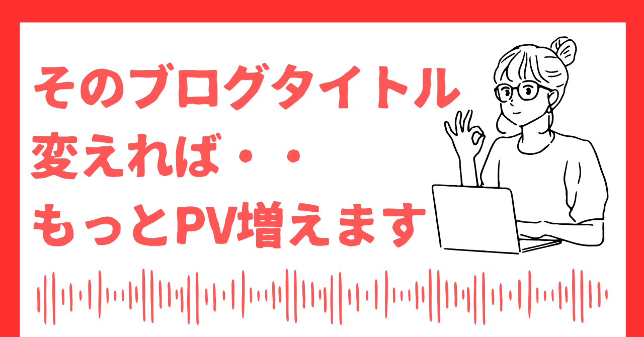 そのブログタイトル変えればもっと閲覧（PV）増える！3分でわかる！その変えるポイントは？｜Lio（りお） ライター|Banso Works