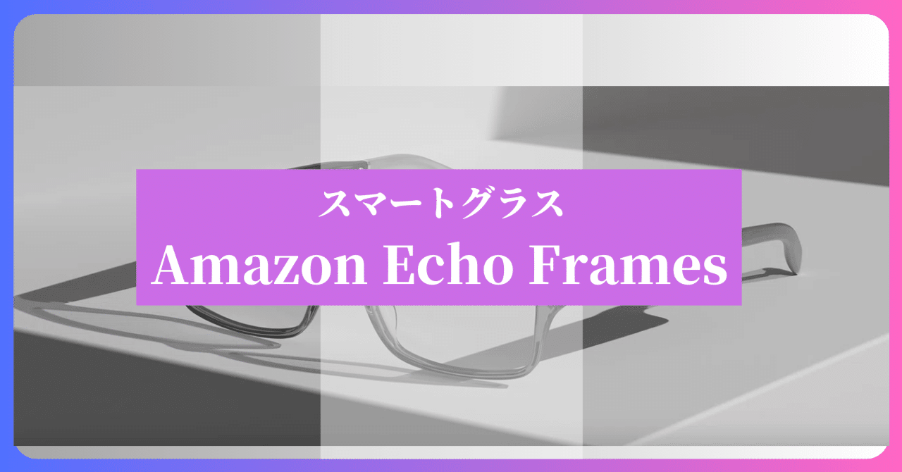 Amazon Echo Frames： Alexaを「かける」スマートグラス｜yamaman.@RealScouter_Dev