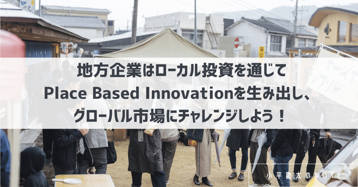 地方企業はローカル投資を通じてPlace Based Innovationを生み出し、グローバル市場にチャレンジしよう！｜小平勘太 /鹿児島の ...