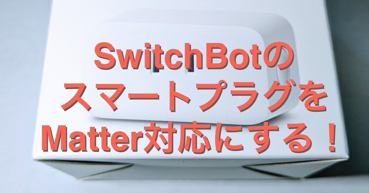 SwitchBotのスマートプラグをMatter対応にする [ESP32]｜Ado Nishimura