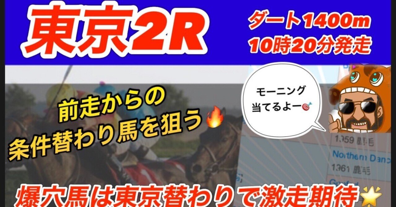 10/13(日)東京2R ダ1400m【モーニング勝負レース🔥10時20分発走】｜追い切り・血統予想ログ