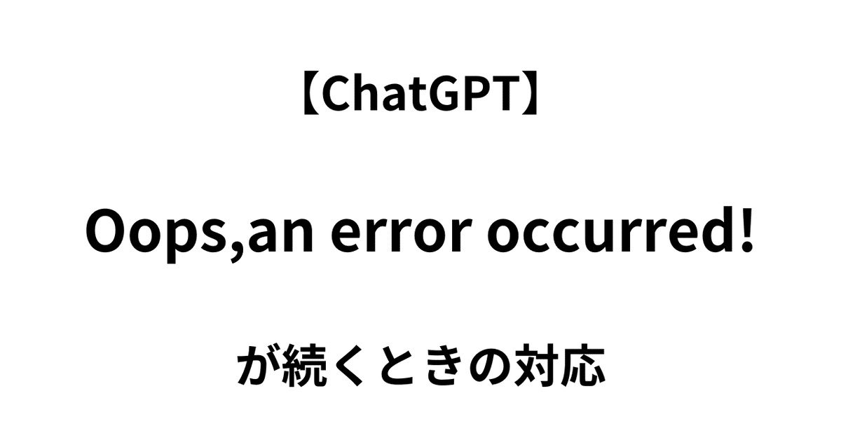 【ChatGPT】Oops,an error occurred!が続くときの対応｜Non