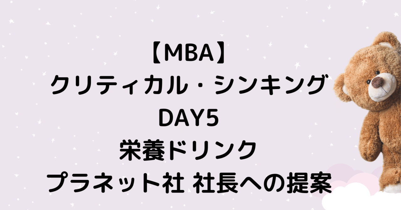【MBA】クリティカル・シンキングDAY5：栄養ドリンク/プラネット社 社長への提案｜歌川貴之＠ 起業家顧問