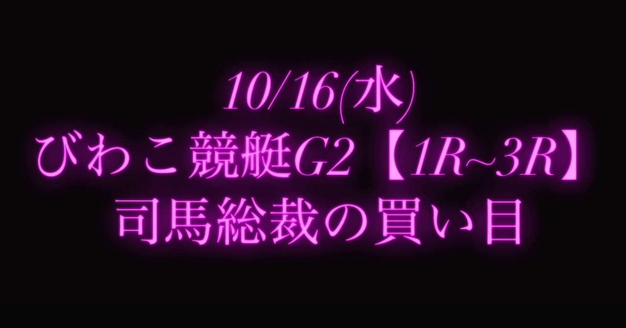 10/16びわこ競艇G2【1R~3R】司馬総裁の買い目｜司馬総裁