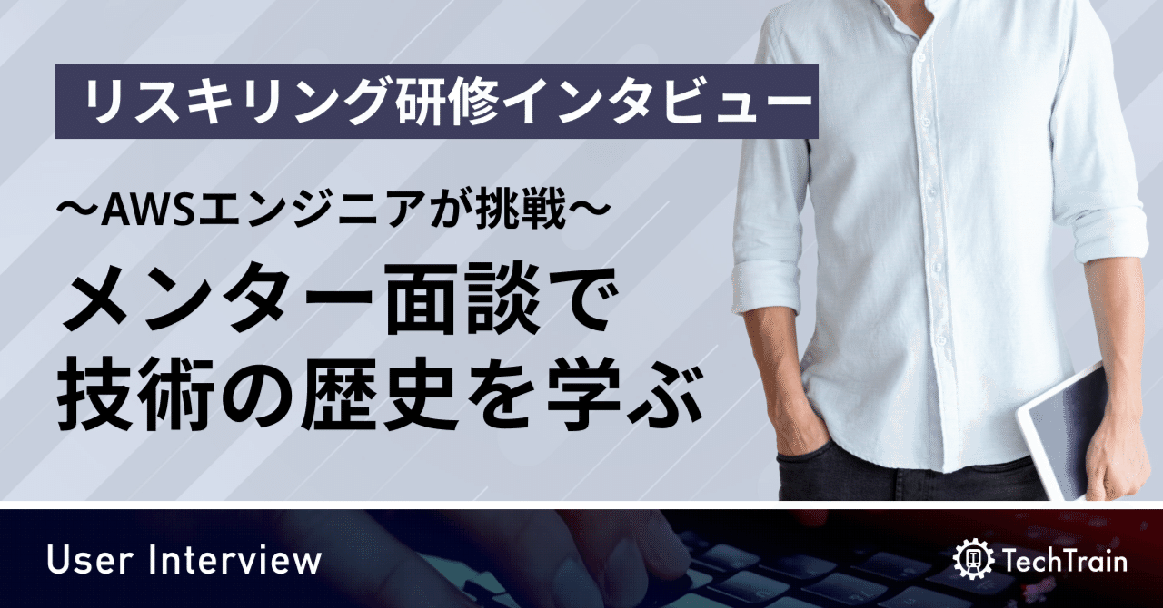 【リスキリング研修インタビュー】現役AWSエンジニアがTechTrainを受講！メンター面談で得た嬉しい気づき｜TechBowl
